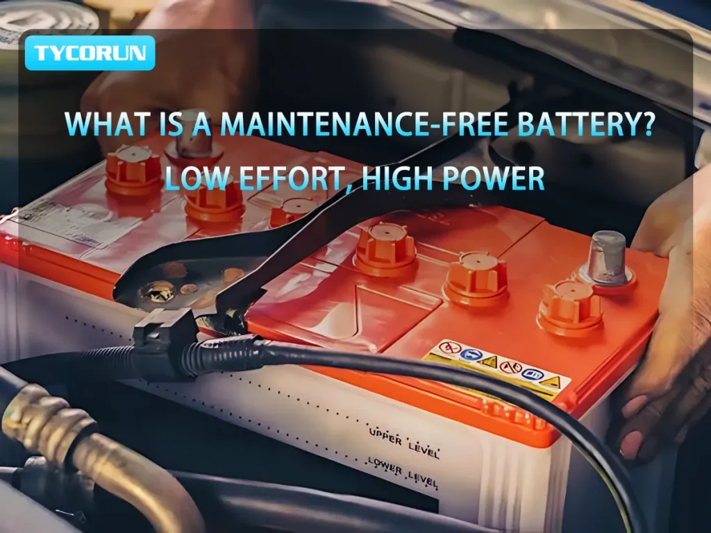 What Is A Maintenance-Free Battery? Low Effort, High Power - TYCORUN Energy