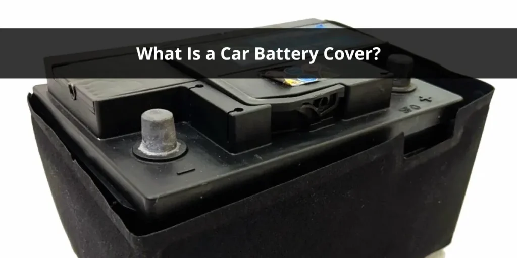 Car Battery Cover Explained - Safety, Protection, And Performance ...